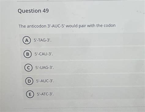 Solved Question 49the Anticodon 3 Auc 5 ﻿would Pair With