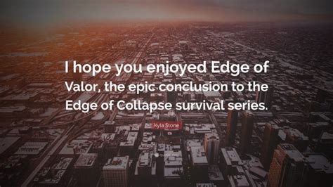 Kyla Stone Quote “i Hope You Enjoyed Edge Of Valor The Epic