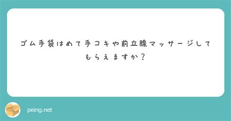 ゴム手袋はめて手コキや前立腺マッサージしてもらえますか？ Peing 質問箱