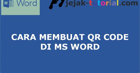 Cara Membuat Qr Code Di Microsoft Word Jejak Tutorial