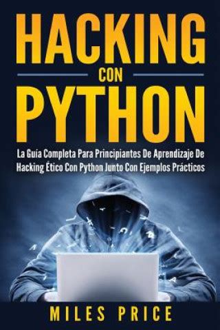 Hacking Con Python La Guía Completa Para Principiantes De Aprendizaje