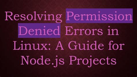 Resolving Permission Denied Errors In Linux A Guide For Nodejs Projects Youtube