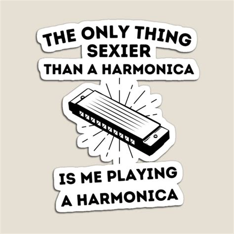 The Only Thing Sexier Than A Harmonica Is Me Playing A Harmonica Magnet For Sale By
