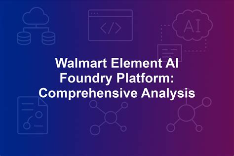 Walmart Element Ai Foundry Platform Comprehensive Analysis Topmost Ads