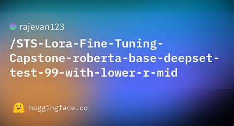 Rajevan123 STS Lora Fine Tuning Capstone Roberta Base Deepset Test 99 With Lower R Mid Hugging