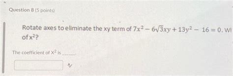 solved question 8 5 points rotate axes to eliminate the xy