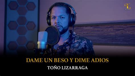 Toño Lizarraga Dame un beso y dime adiós Las Viejas de mi Apá YouTube