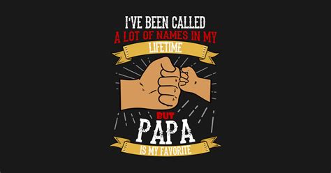 Ive Been Called A Lot Of Names In My Lifetime But Papa Is My Favourite