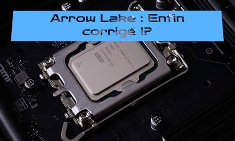 Test Arrow Lake Et Windows 11 24h2 Gains Réels Après Maj