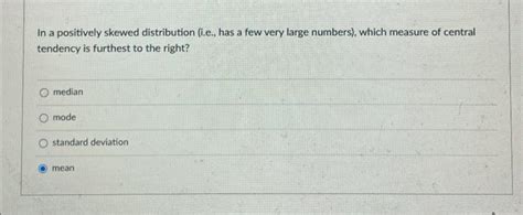Solved In A Positively Skewed Distribution I E Has A Few