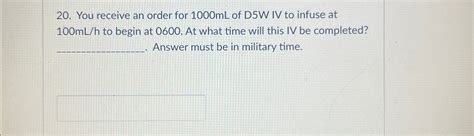 Solved You Receive An Order For 1000ml ﻿of D5w Iv To Infuse