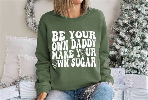 Be Your Own Daddy Make Your Own Sugar Sweatshirtsugar Daddy Etsy