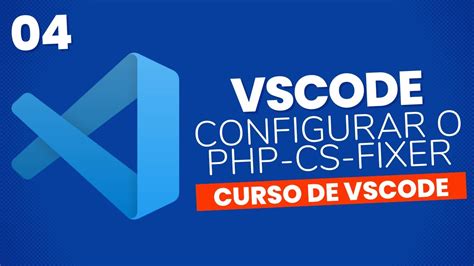 Curso De Vscode04 Formatando Código Com Php Cs Fixer Php Cs Fixer No Vscode Youtube