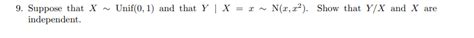 Solved 9 Suppose That X∼unif01 And That Y∣xx∼nxx2