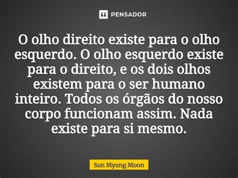 ⁠o Olho Direito Existe Para O Olho Sun Myung Moon Pensador