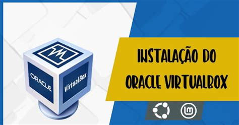 como instalar o oracle vm virtualbox no ubuntu 22 04 lts e linux mint 21