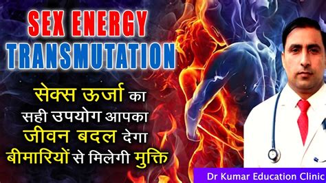 Sex Energy Transmutationसेक्स ऊर्जा का सही उपयोग आपका जीवन बदल देगा