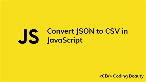 How To Convert Json To Csv In Javascript Coding Beauty