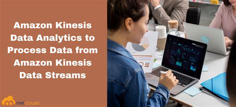 Amazon Kinesis Data Analytics To Process Data From Amazon Kinesis Data Streams Metclouds