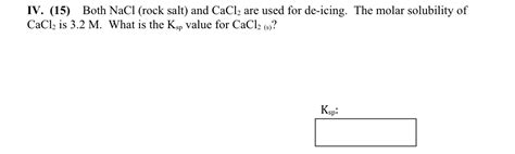 Solved Iv 15 Both Nacl Rock Salt And Cacl2 Are Used For De Icing The Molar Solubility Of