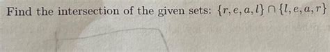 Solved Find The Intersection Of The Given Sets R E A L Chegg