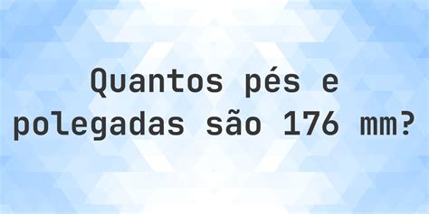 176 Mm Em Pés E Polegadas Calculatio