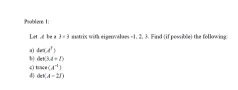 solved problem 1 let a be a 3x3 matrix with eigenvalues 1