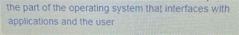 Solved The Part Of The Operating System That Interfaces With