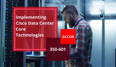 Implementing Cisco Data Center Core Technologies Dccor Exam 350 601