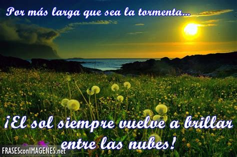 Por más larga que sea la tormenta el sol siempre vuelve a brillar