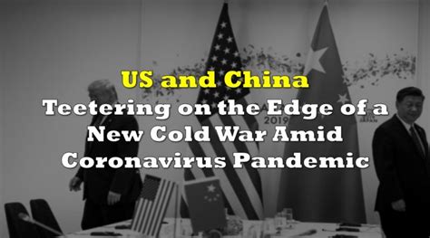 Us And China Teetering On The Edge Of A New Cold War Amid Coronavirus