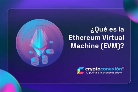 ¿qué es la ethereum virtual machine evm cryptoconexión