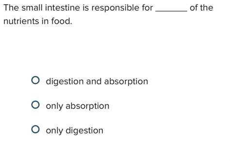 Solved The Small Intestine Is Responsible For Of The Nutrients In