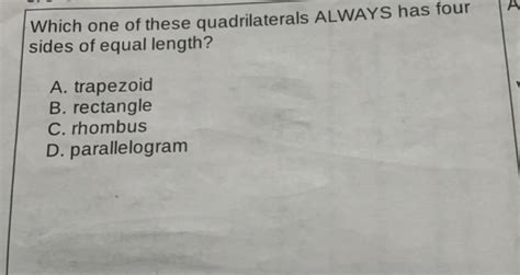 Which One Of These Quadrilaterals Always Has Four Sides Of Equal Length