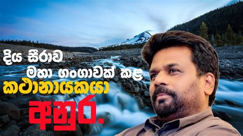දිය සීරාව මහා ගංගාවක් කළ කථානායකයා අනුර Youtube