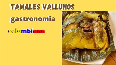 Tamal Valluno Delicioso Plato Colombiano Al Estilo De Crandoconvicky