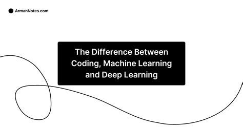 The Difference Between Coding Machine Learning And Deep Learning Armannotes