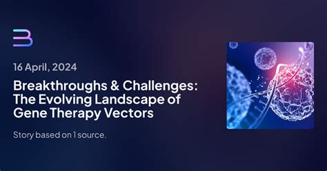 Breakthroughs And Challenges The Evolving Landscape Of Gene Therapy