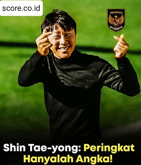 Shin Tae Yong Sebut Peringkat Hanya Angka Target Tinggi Bisa Dicapai