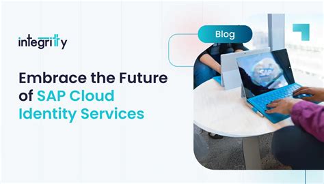 Embrace The Future Of Sap Cloud Identity Services Integritty A