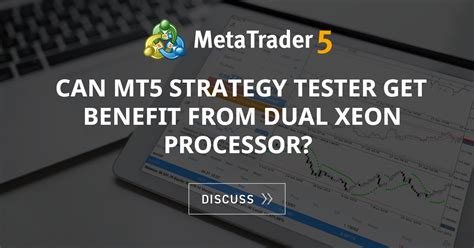 Can Mt5 Strategy Tester Get Benefit From Dual Xeon Processor