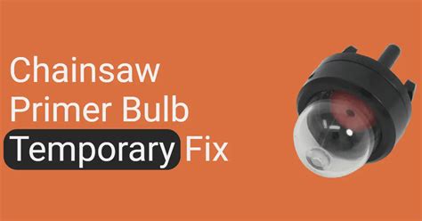 Chainsaw Primer Bulb Temporary Fix Explained
