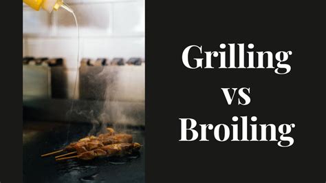 Grilling Vs Broiling The Ultimate Showdown Of Cooking Techniques