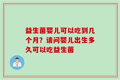 益生菌婴儿可以吃到几个月？请问婴儿出生多久可以吃益生菌菌群知识科普益生菌指南