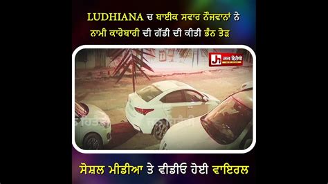 Ludhiana ਚ ਬਾਈਕ ਸਵਾਰ ਨੌਜਵਾਨਾਂ ਨੇ ਨਾਮੀ ਕਾਰੋਬਾਰੀ ਦੀ ਗੱਡੀ ਦੀ ਕੀਤੀ ਭੰਨ ਤੋੜ