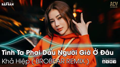 Tình Ta Phai Dấu Người Giờ Ở Đâu Remix Lỡ Duyên Kiếp Này Liệu Có Kiếp