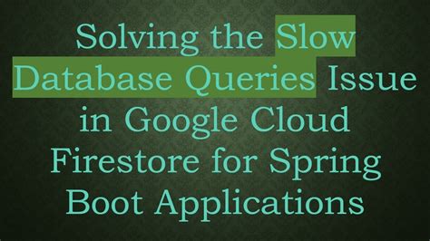 Solving The Slow Database Queries Issue In Google Cloud Firestore For Spring Boot Applications
