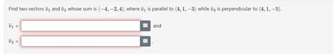 solved find two vectors vˉ1 and vˉ2 whose sum is −4 −2 4
