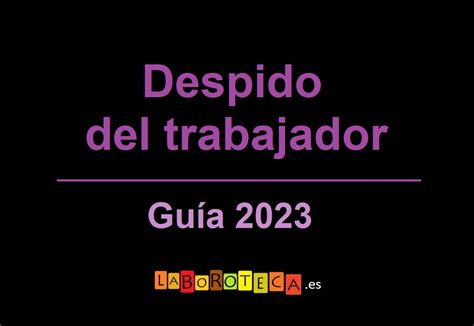 Despido Del Trabajador Guía Completa 2023 Laboroteca