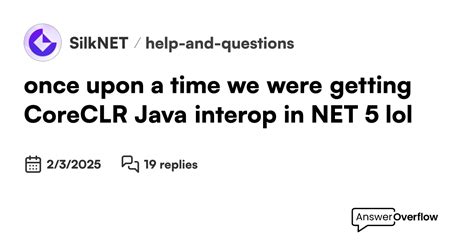 Once Upon A Time We Were Getting Coreclr Java Interop In Net 5 Lol Silknet